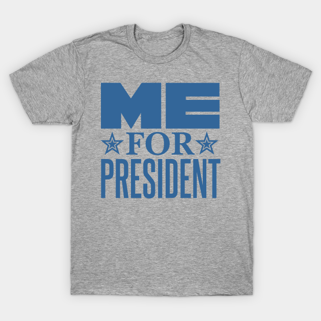 Me for President - Governemt - T-Shirt | TeePublic