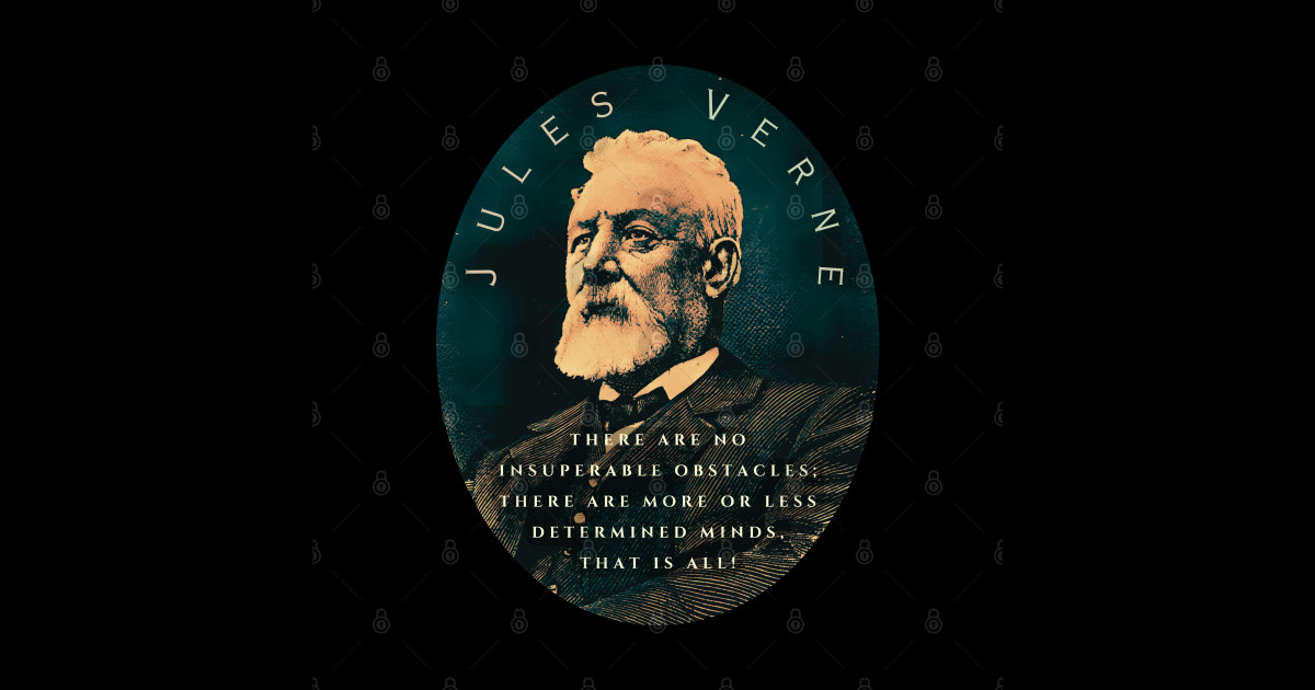 Jules Verne quote: There are no insuperable obstacles; there are more or less determined minds ...