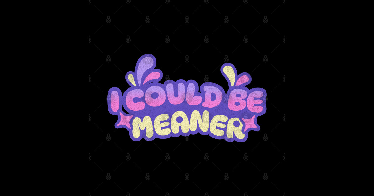 i-could-be-meaner - I Could Be Meaner - Sticker | TeePublic