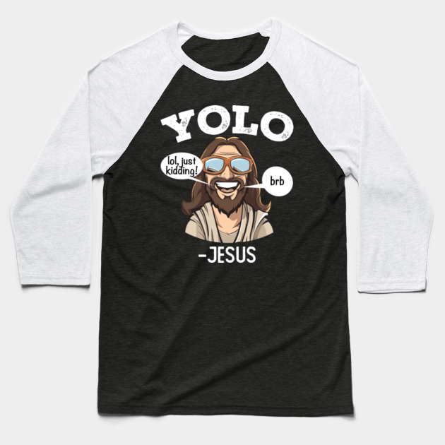 Yolo Jesus Yolo Jk Brb Jesus Yolo Meme - Yolo Jesus - Baseball T-Shirt ...