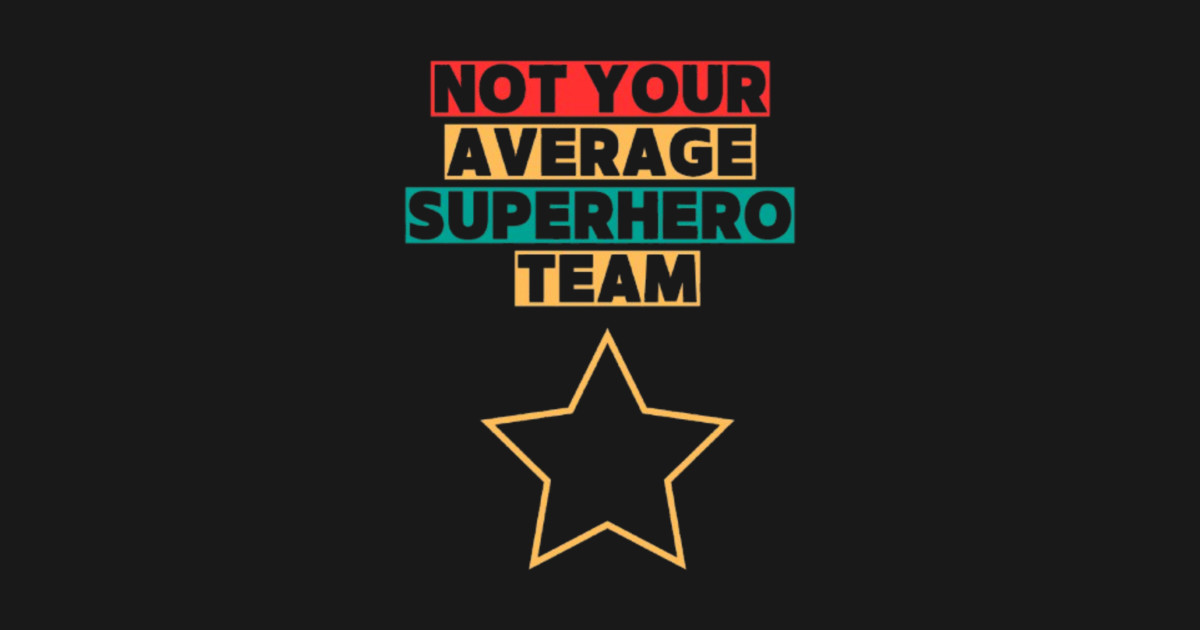 Not Your Average Superhero Team - Teamwork - T-Shirt | TeePublic