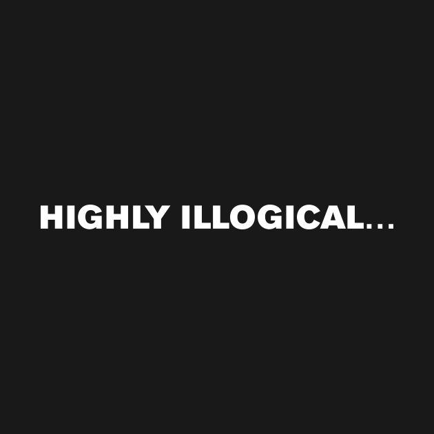 Highly illogical... - Star Trek - T-Shirt | TeePublic