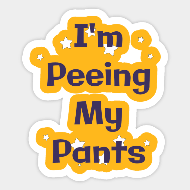 Peeing My Pants - Im Peeing My Pants - Sticker | TeePublic