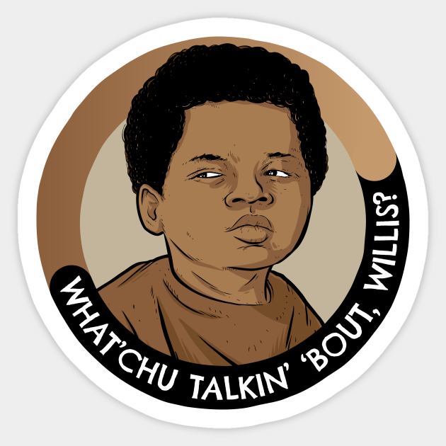What'chu Talkin' 'Bout Willis? - Diffrent Strokes - Sticker | TeePublic
