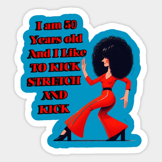Sally Omalley I am 50 ,I like to kick - Sally Omalley - Sticker | TeePublic