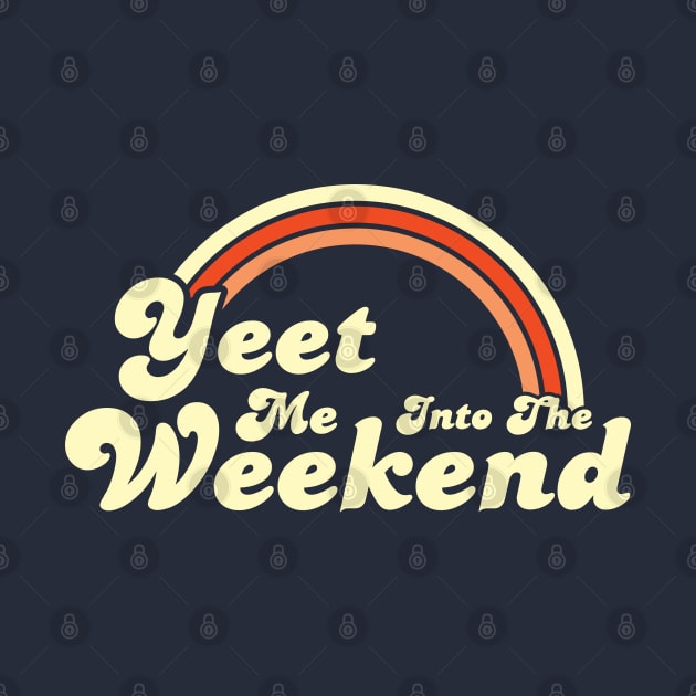 Yeet Me Into The Weekend - Yeet - T-Shirt | TeePublic