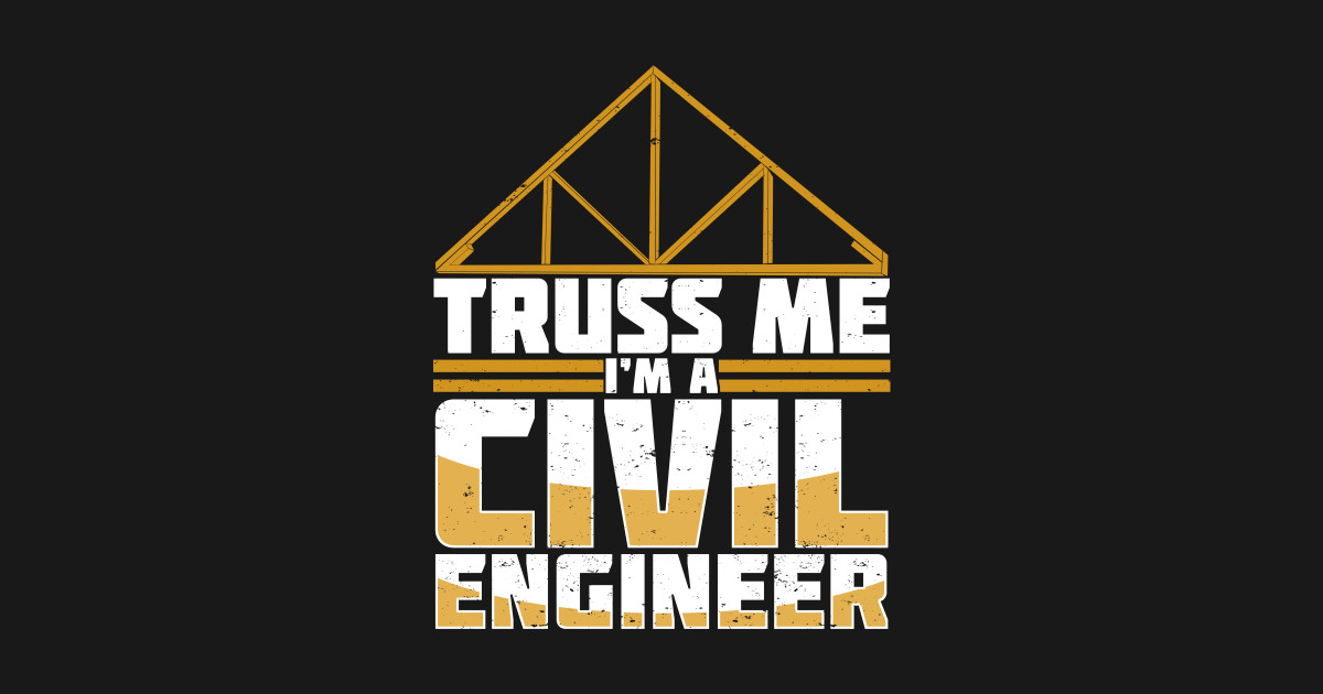 Truss Me I'm A Civil Engineer - Civil Engineer - T-Shirt | TeePublic