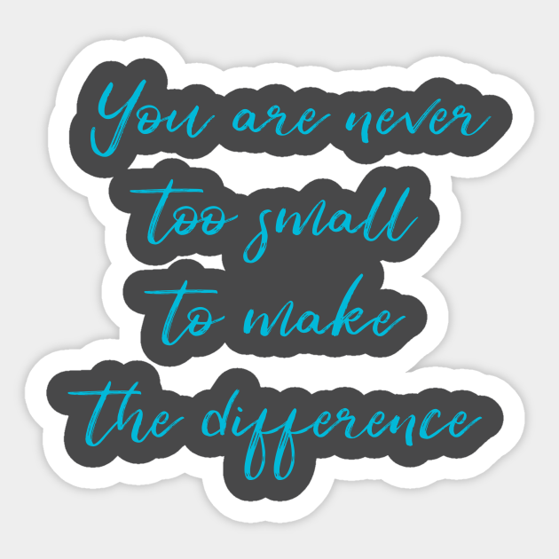 You Are Never Too Small To Make The Difference - Revolution - Sticker ...