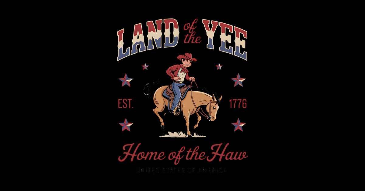 Land Of The Yee Home Of The Haw July 4th Country - 4th Of July ...