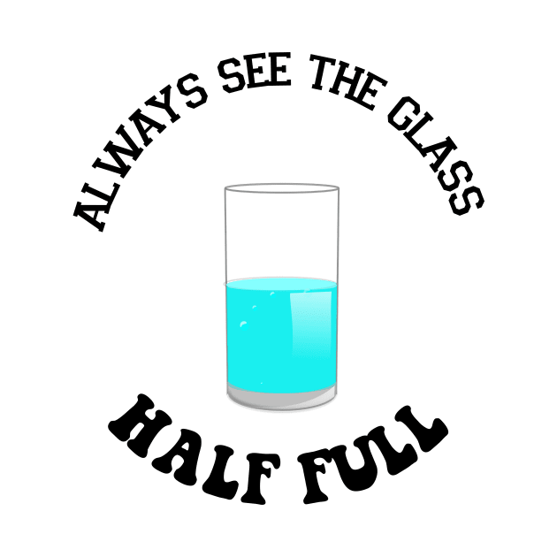 Always see the glass half full - funny Tshirt - Funny Saying Half Full ...