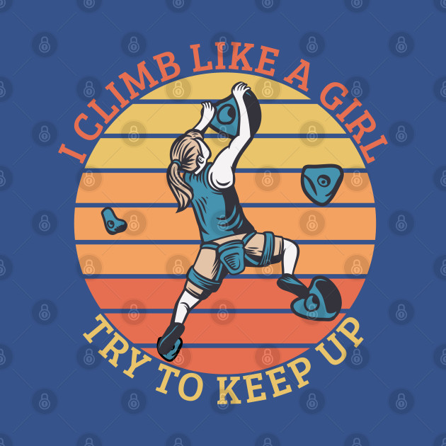 Climbing - I Climb Like A Girl Try To Keep Up - Climbing - T-Shirt