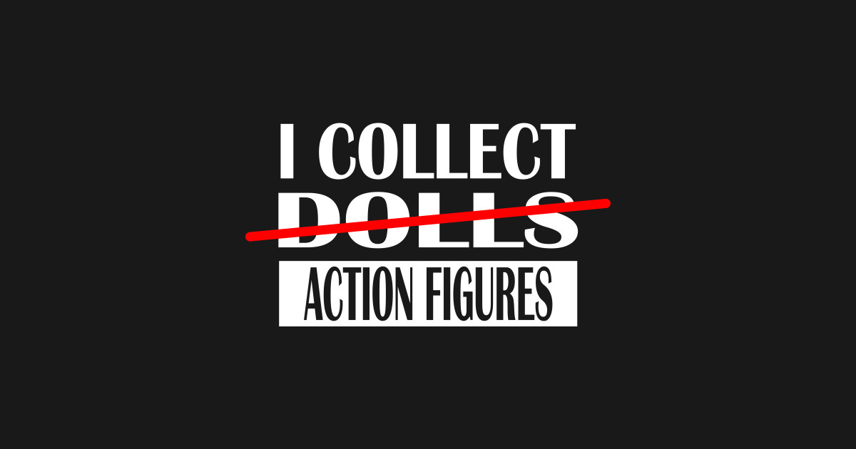 I Collect Dolls Action Figures - Collect - T-Shirt | TeePublic