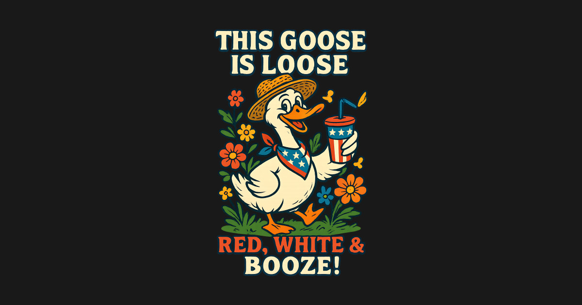 This Goose Is Loose 4th Of July Funny Novelty - Goose Gone Wild - T ...