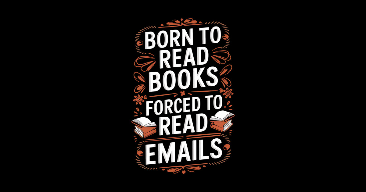 Born To Read Books Forced To Read Emails - Born To Read Books Forced To ...