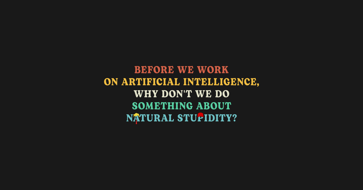 Before We Work On Artificial Intelligence Why Don T We Do Something