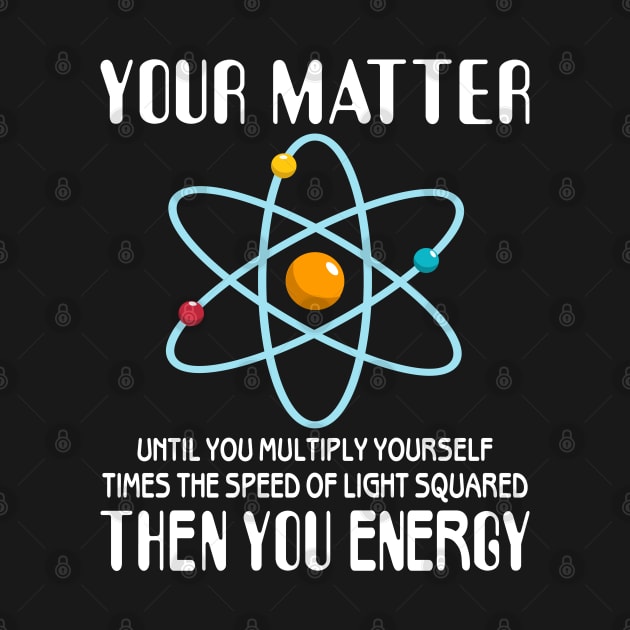 You Matter You Energy Funny Science Physics Lovers - You Matter You ...
