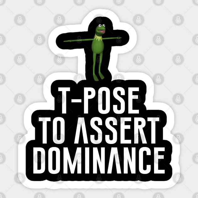 T-Pose To Assert Dominance - Meme - Sticker | TeePublic