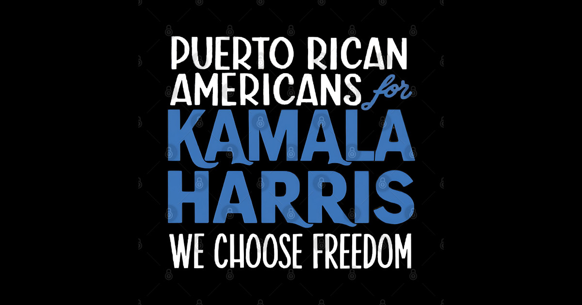 Puerto Rican Americans For Kamala Harris We Choose Freedom - Puerto ...