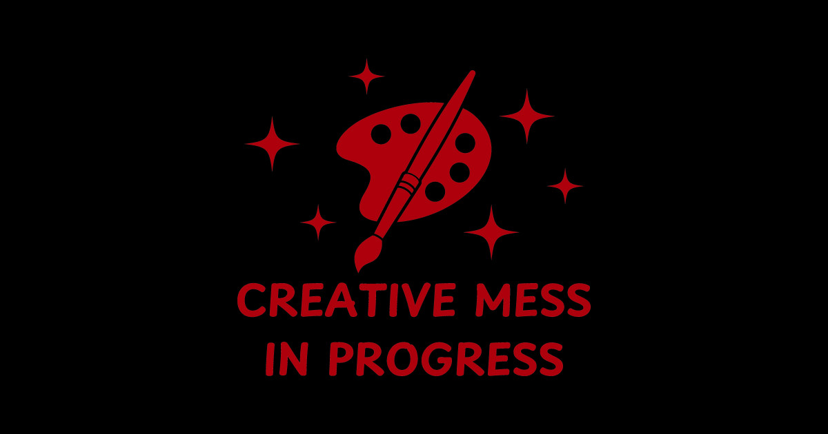 Creative Mess in Progress - Funny Artist - Artist - Sticker | TeePublic