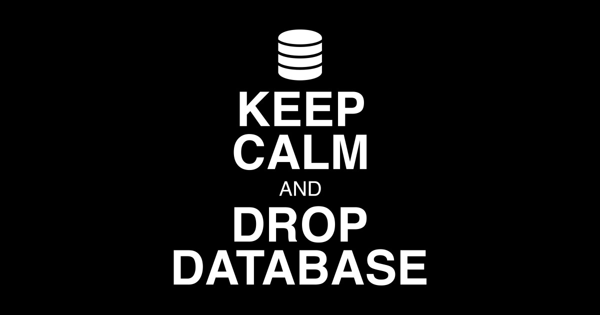 Keep Calm and Drop Database - Database - Sticker | TeePublic