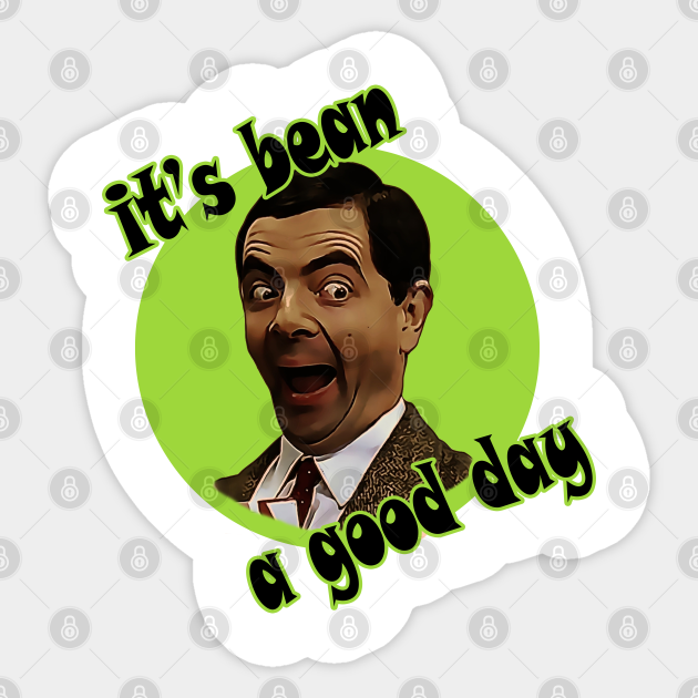It's Bean A Good Day - Mr Bean - Sticker | TeePublic
