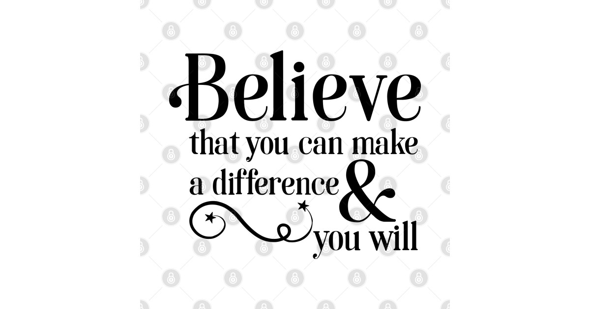Believe that you can make a difference & you will - Believe In Yourself ...