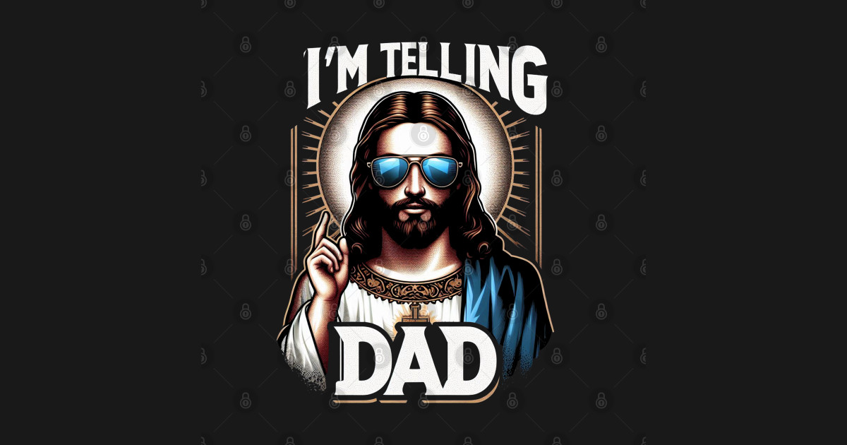 Jesus: I'm Telling Dad" Funny T-Shirt - Jesus - T-Shirt | TeePublic