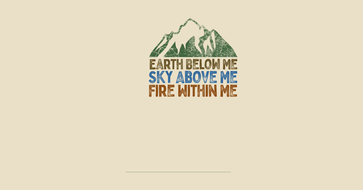 Earth Below Me, Sky Above me, Fire Within Me - Inspirational Quote - T ...