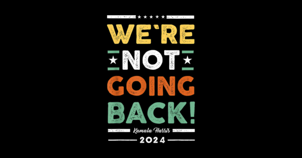 We re Not Going Back kamala harris 2024 - We Re Not Going Back Kamala ...