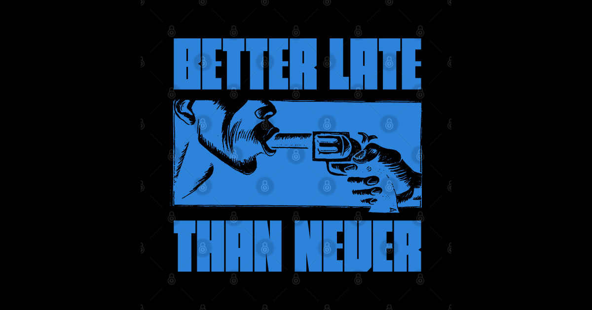 Better Late Than Never - Nihilism - Posters and Art Prints | TeePublic