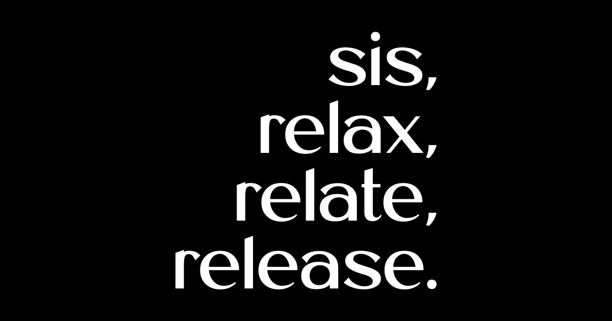 Sis, Relax, Relate, Release - Funny Quote - Sticker | TeePublic