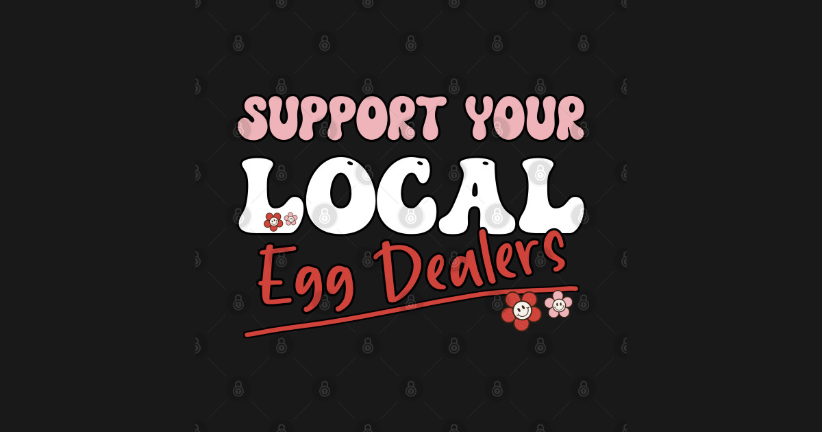 Support Your Local Egg Dealers - Groovy Text- Funny Saying Gift Ideas ...