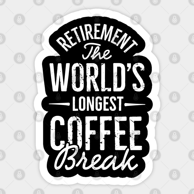 Retirement the world's longest coffee break - Coffee Pause - Sticker ...