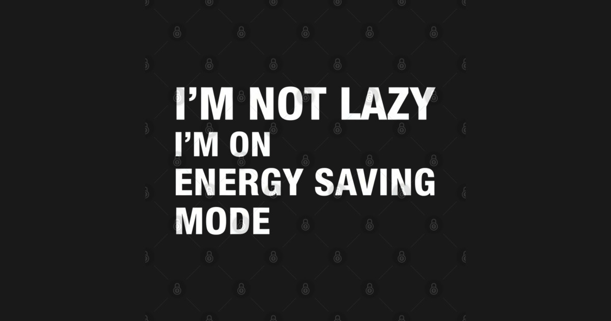 I’m Not Lazy I’m On Energy Saving Mode Funny Saying Design - Im Not ...