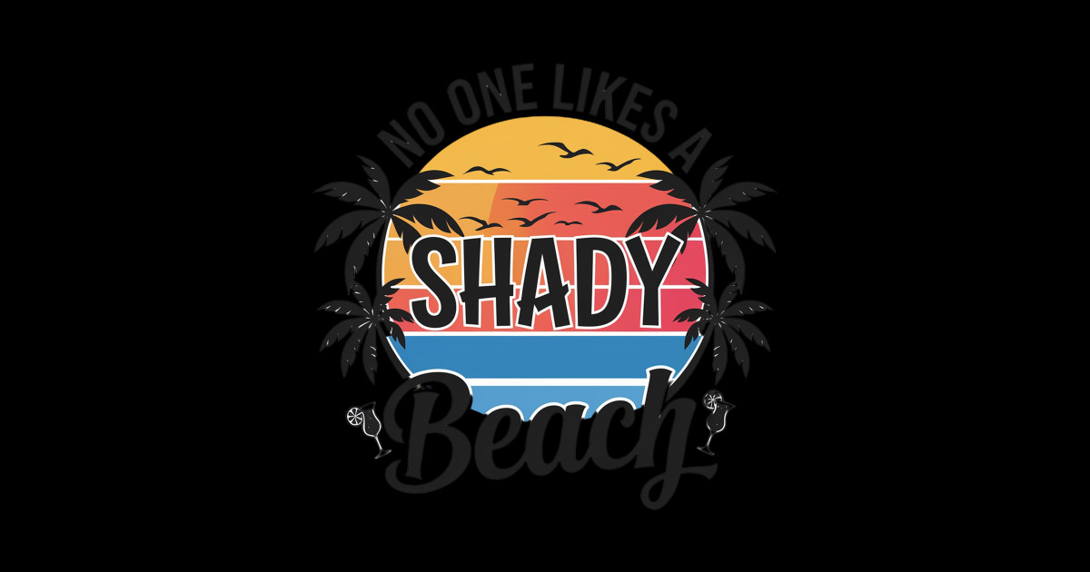 No One Likes A Shady Beach - Shady Beach - Sticker | TeePublic