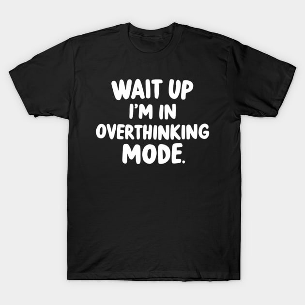 I'm in overthinking mode - Overthinking - T-Shirt | TeePublic