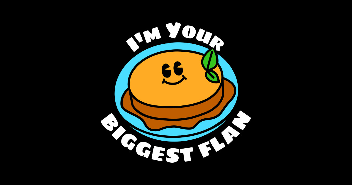 I'm Your Biggest Flan - Flan Pun - Flan - Sticker | TeePublic