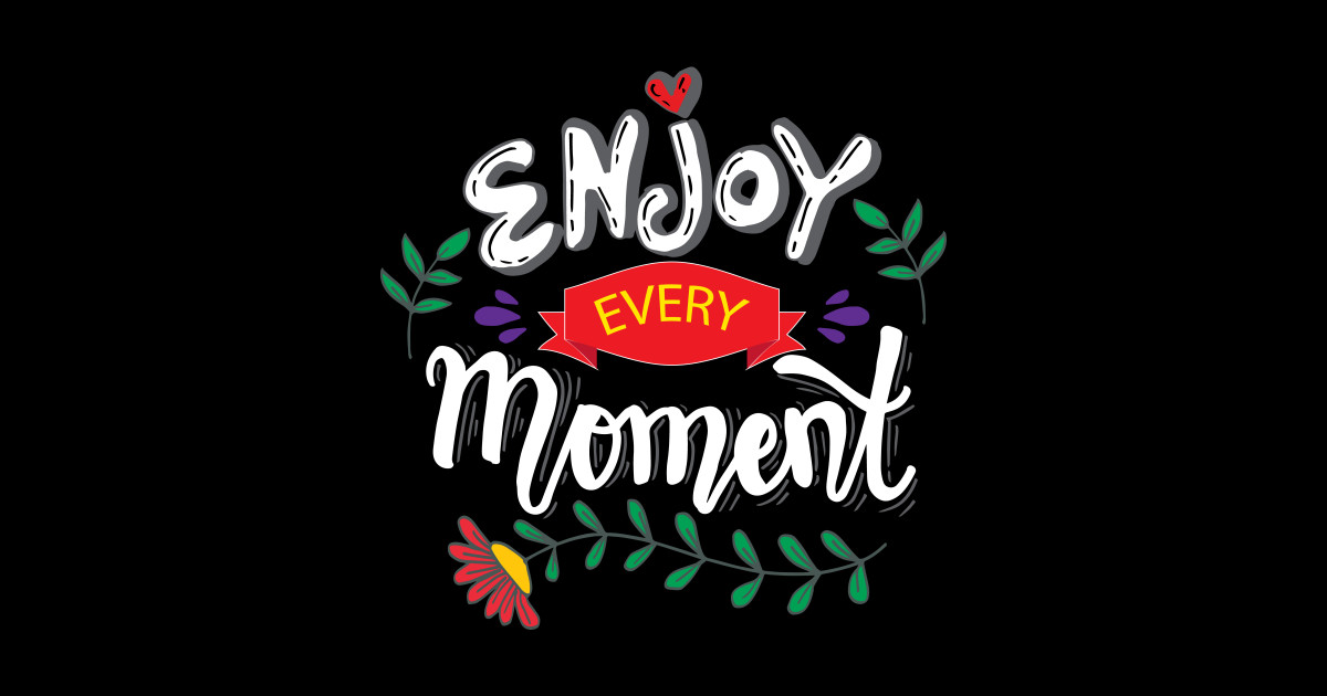 Enjoy every moment. Hand lettering poster. - Enjoy Every Moment ...