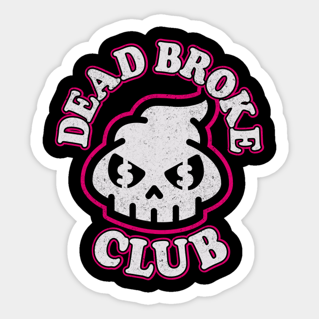 Dead Broke Club - Dead Broke Club - Sticker | TeePublic
