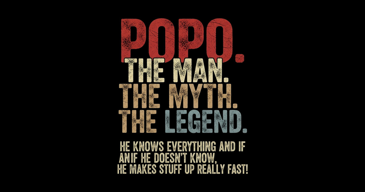 Funny Popo The Man The Myth The Legend He Makes Stuff Up - Funny Popo ...