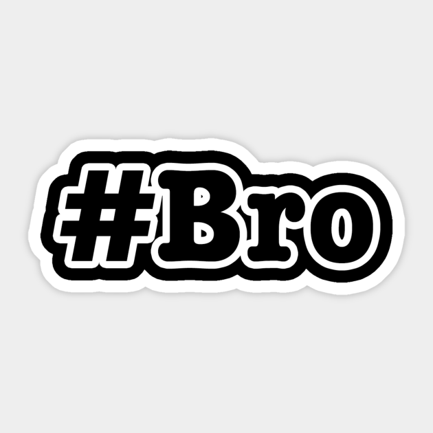 Bro - Bro - Sticker | TeePublic