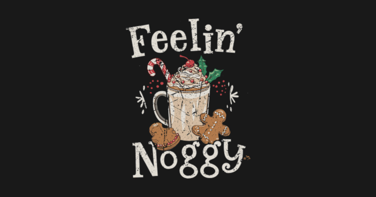 Feelin' Noggy Holiday Eggnog Funny Christmas Eggnog Design - Christmas ...
