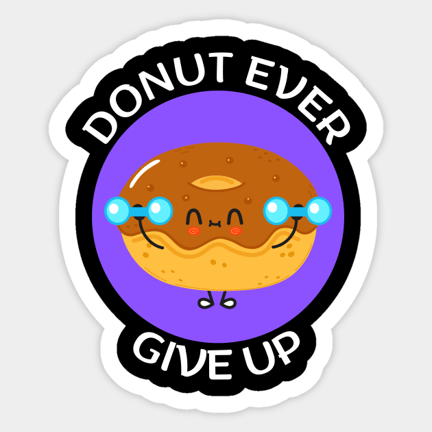 Donut Ever Give Up | Donut Pun - Donut - Sticker | TeePublic