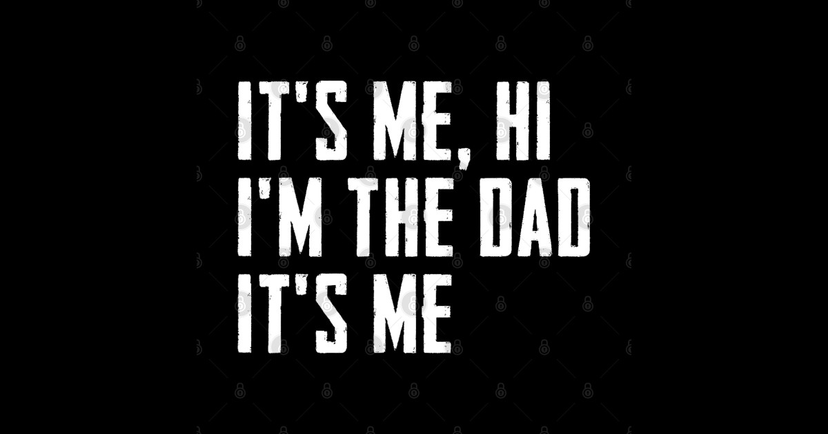 Mens It's Me Hi I'm The Dad It's Me Funny For Dad Father's Day - Its Me ...