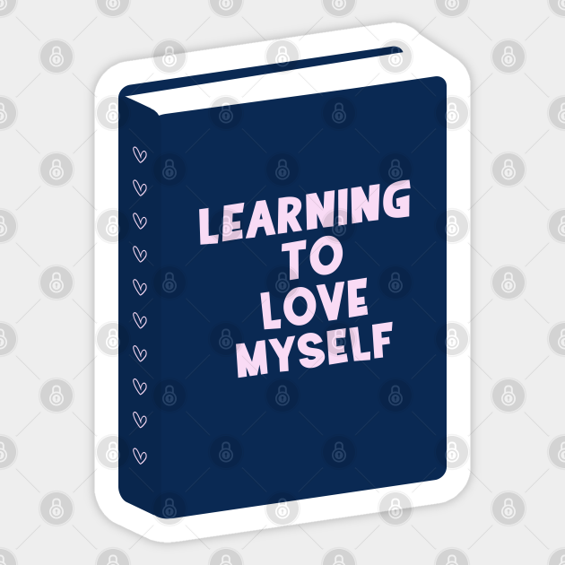 Learning to Love Myself Book - Self Love - Sticker | TeePublic