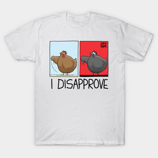 I Disapprove - Chickens - T-Shirt | TeePublic