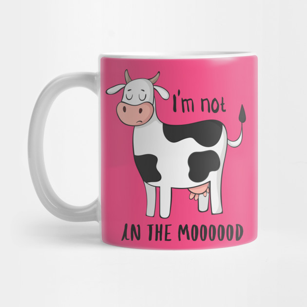 I'm Not In The Mood Funny Cow Moo Design - Cow - Mug | TeePublic
