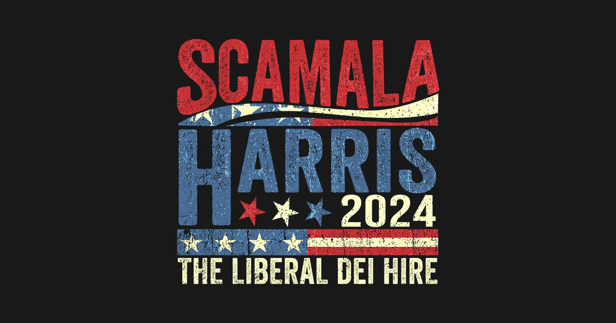 Scamala Harris 2024, The Liberal Dei Hire - Scamala Harris 2024 - T ...