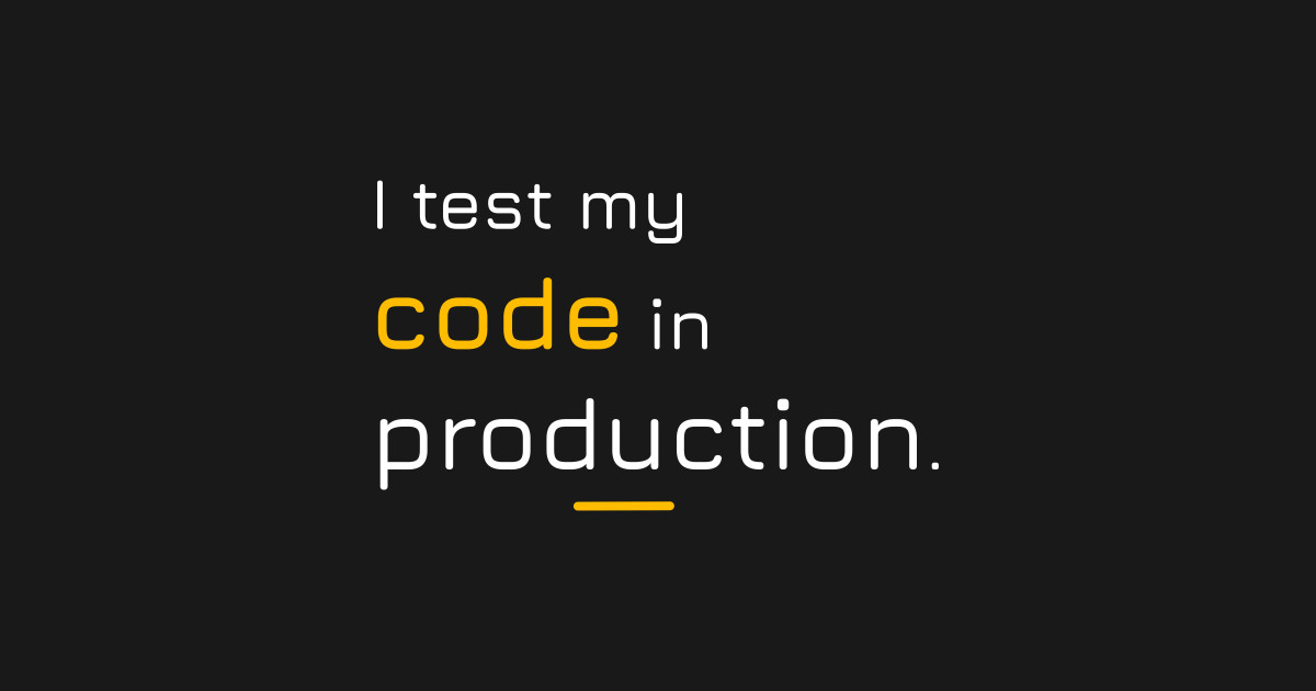 I test my code in production (dark mode) - Programming Humor - T-Shirt ...