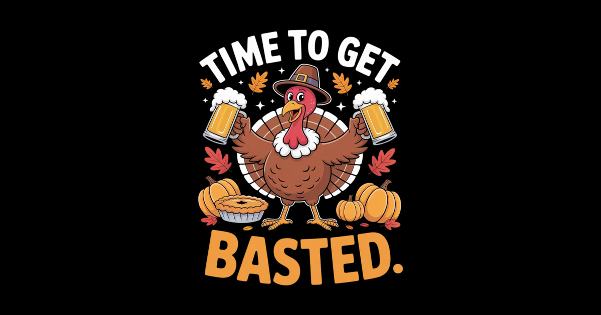 Turkey Time to Get Basted Happy Thanksgiving - Thanksgiving - Sticker ...